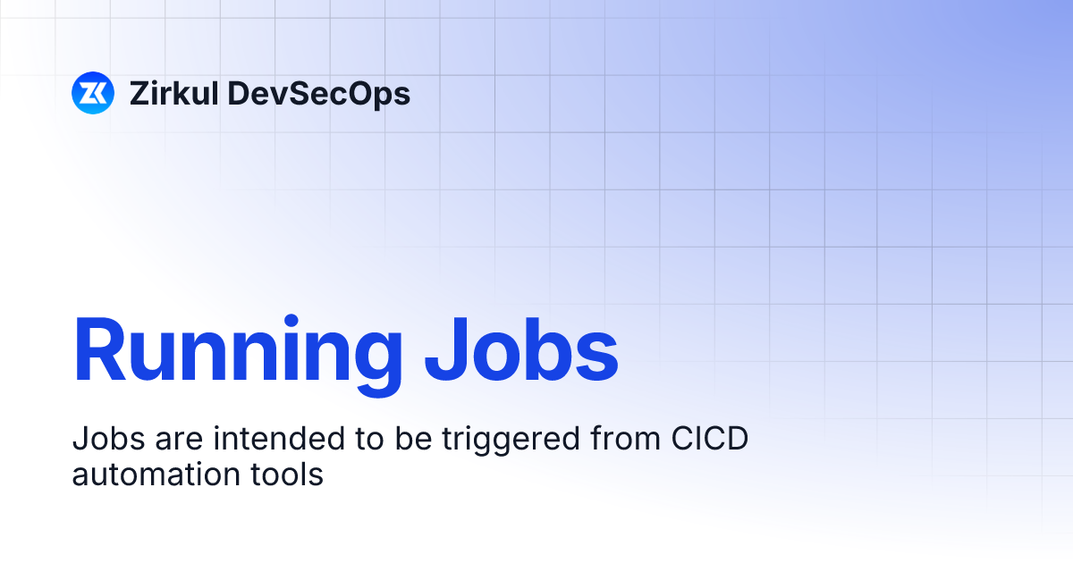 Running Jobs | Zirkul DevSecOps