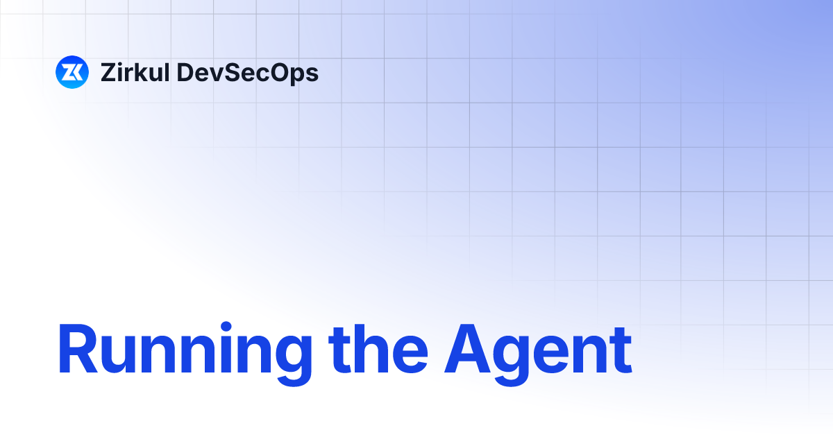 Running the Agent | Zirkul DevSecOps